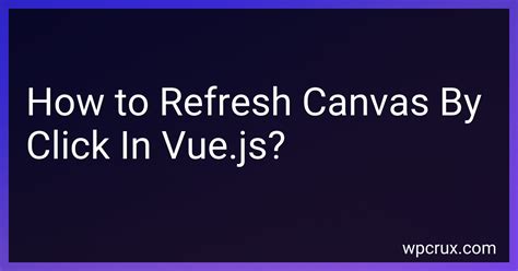 how to refresh canvas by click in vue js in 2025