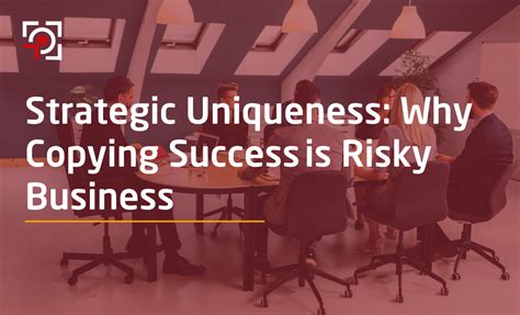 Strategic Uniqueness Why Copying Success Is Risky Business On The Mark