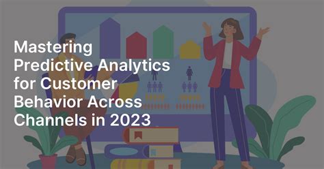 Mastering Predictive Analytics for Customer Behavior Across Channels in 2023 - EntitledConsumer.com