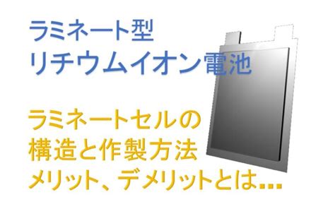 ラミネート型リチウムイオン電池とは：構造、作製方法、メリット、デメリット…