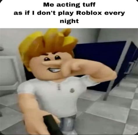 Me Acting Tuff As If I Dont Play Roblox Every Night Play Roblox Roblox Silly Pictures
