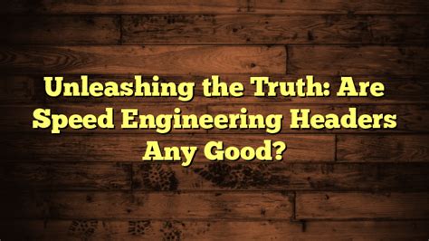 Unleashing The Truth Are Speed Engineering Headers Any Good