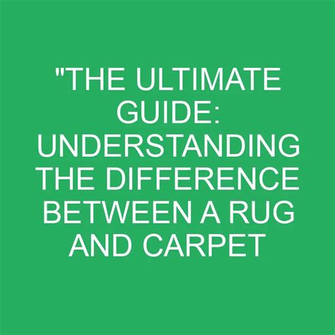 The Ultimate Guide Understanding The Difference Between A Rug And Carpet Differencess