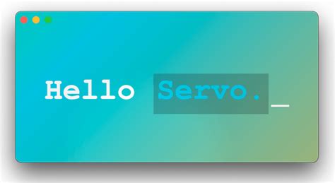 Made With Servo Servo Aims To Empower Developers With A Lightweight High Performance