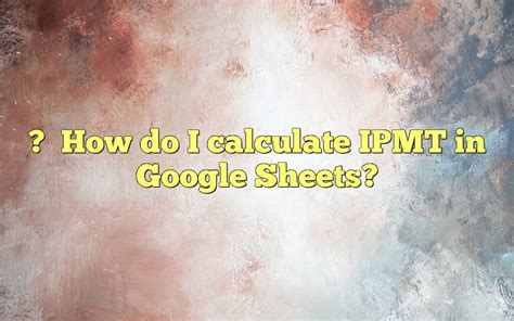 How Do I Calculate IPMT In Google Sheets