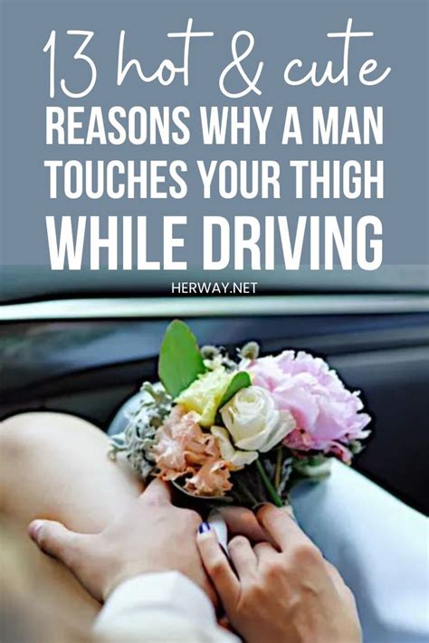 13 Hot And Cute Reasons Why A Man Touches Your Thigh While Driving