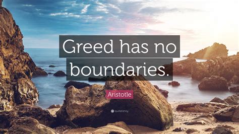Aristotle Quote “greed Has No Boundaries”