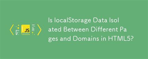Is Localstorage Data Isolated Between Different Pages And Domains In Html5 Js Tutorial Phpcn