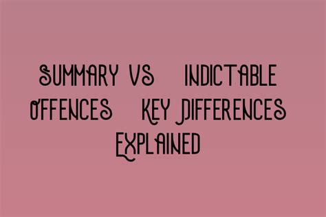 Summary Vs Indictable Offences Key Differences Explained Navigating
