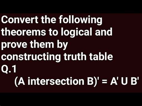 Convert the theorems to logical and prove them by constructing truth table (A intersection B)'=A ...