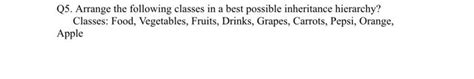 solved q5 arrange the following classes in a best possible