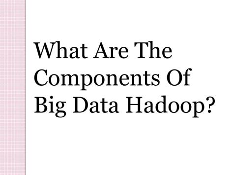ppt what are the components of big data hadoop powerpoint presentation id 8018342