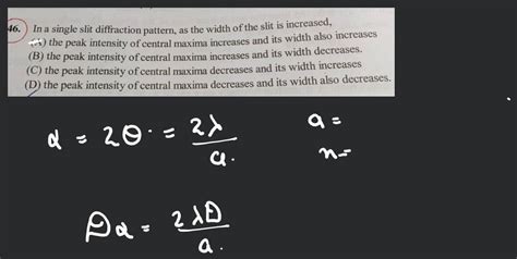 46 in a single slit diffraction pattern as the width of the slit is inc