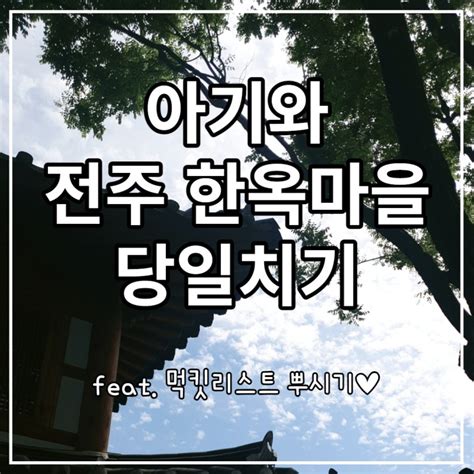 전주여행 한옥마을 먹킷리스트 뿌시기 당일치기 네이버 블로그