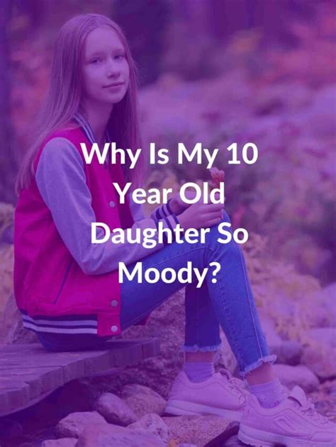 Why Is My Ten Year Old Daughter So Moody They Are The Future