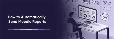 How To Automatically Send Moodle Reports