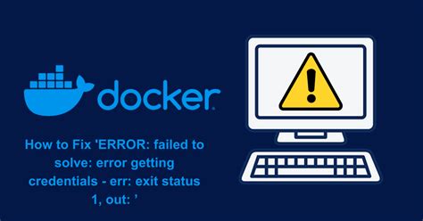 How To Fix Error Failed To Solve Error Getting Credentials Err Exit Status 1 Out