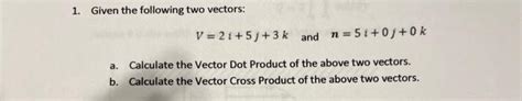 Solved Given The Following Two Vectors V I J K And Chegg Com