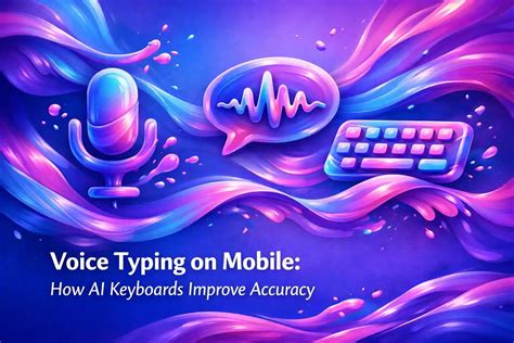Voice Typing On Mobile How Ai Keyboards Improve Accuracy