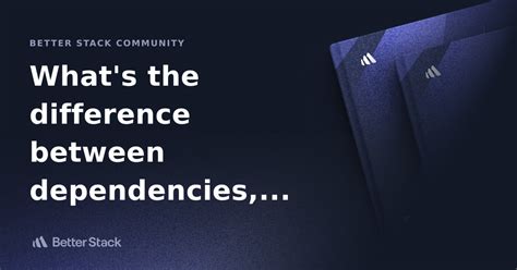 Whats The Difference Between Dependencies Devdependencies And