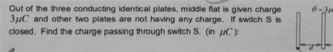 [answered] Out Of The Three Conducting Identical Plates Middle Flat Is Kunduz