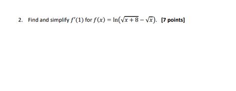 Solved 2 Find And Simplify F′ 1 For F X Ln X 8−x [7