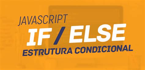 Javascript Ifelse Criando Scripts Com Estruturas Condicionais Devmedia