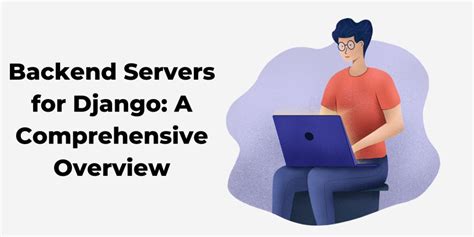 a comprehensive overview of backend servers for django applications