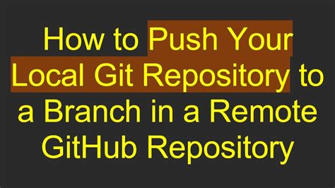 How To Push Your Local Git Repository To A Branch In A Remote Github