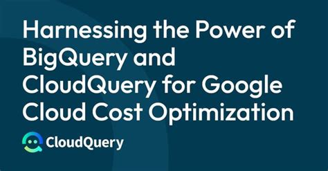 Harnessing The Power Of Bigquery And Cloudquery For Gcp Optimization Rsre