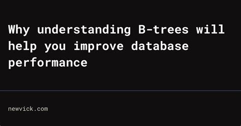 why understanding b trees will help you improve database performance