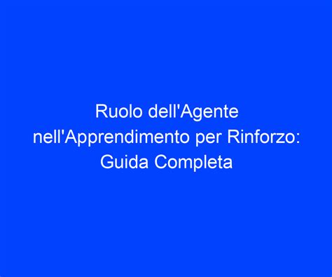 Ruolo Dellagente Nellapprendimento Per Rinforzo Guida Completa