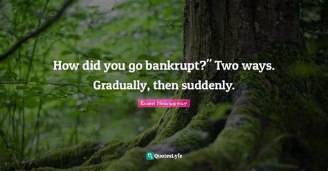 How Did You Go Bankrupt Two Ways Gradually Then Suddenly Quote By Ernest Hemingway