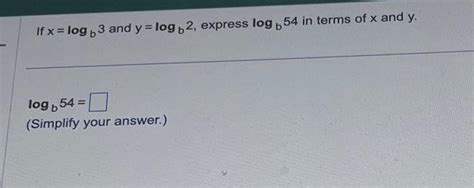 Solved If X Logb3 And Y Logb2 Express Logb54 In Terms Of X Chegg Com