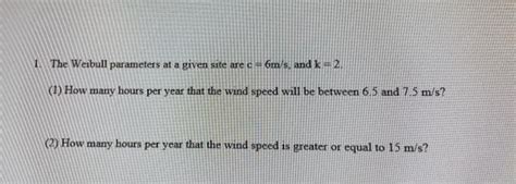 Solved The Weibull Parameters At A Given Site Are C Chegg