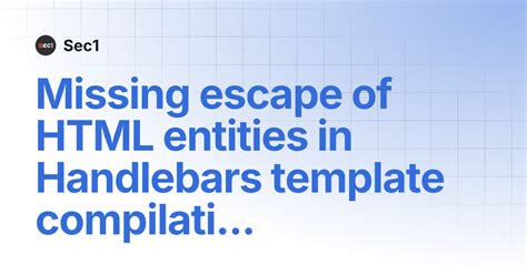 Missing Escape Of Html Entities In Handlebars Template Compilation Sec1