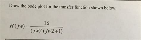 Solved Draw The Bode Plot For The Transfer Function Shown Chegg