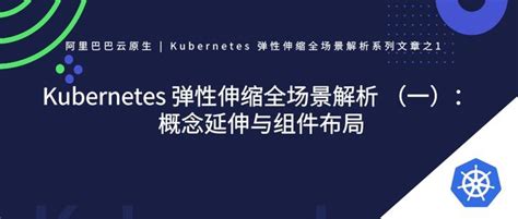 Kubernetes 弹性伸缩全场景解析 （一）：概念延伸与组件布局 知乎