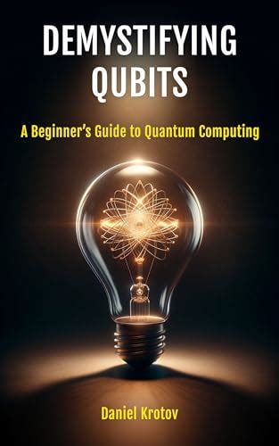Demystifying Qubits A Beginners Guide To Quantum Computing By Daniel