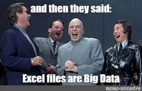 Meme And Then They Said Excel Files Are Big Data All Templates