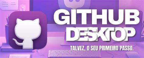Github Desktop Talvez Seu Primeiro Passo