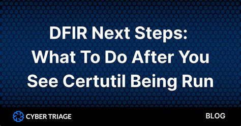 Dfir Next Steps What To Do After You Find A Suspicious Use Of Certutil Exe Cyber Triage