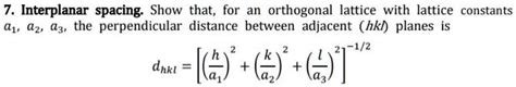 Solved 7 Interplanar Spacing Show That For An Orthogonal Lattice With Lattice Constants A₁