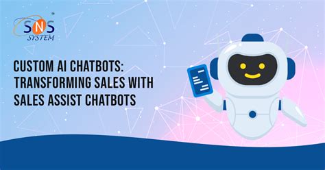 Custom Ai Chatbots Transforming Sales With Sales Assist Chatbots Sns System Blog