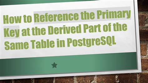 How To Reference The Primary Key At The Derived Part Of The Same Table In Postgresql Youtube