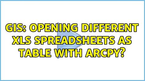Gis Opening Different Xls Spreadsheets As Table With Arcpy Youtube