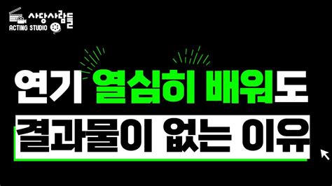 연기 열심히 배워도 결과물이 없는 이유 배우가 연기 잘하는 법 Youtube