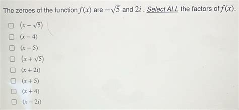 solved the zeroes of the function f x are sqrt 5 and 2i select all