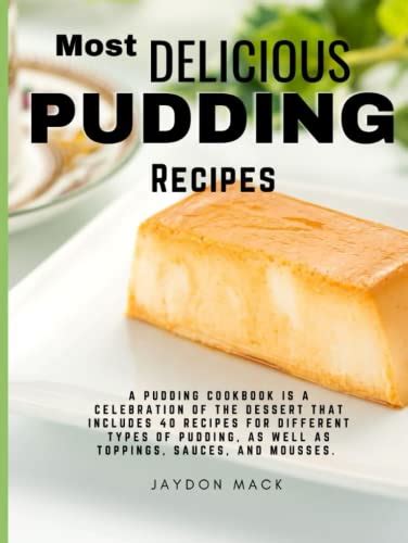 Most Delicious Pudding Recipes A Pudding Cookbook Is A Celebration Of