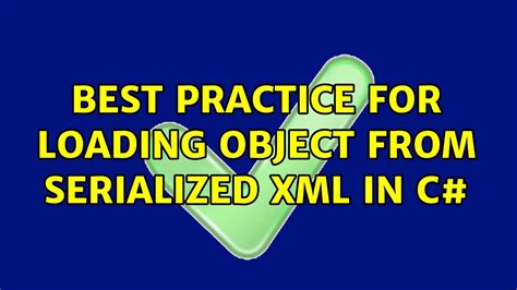 best practice for loading object from serialized xml in c 3 solutions